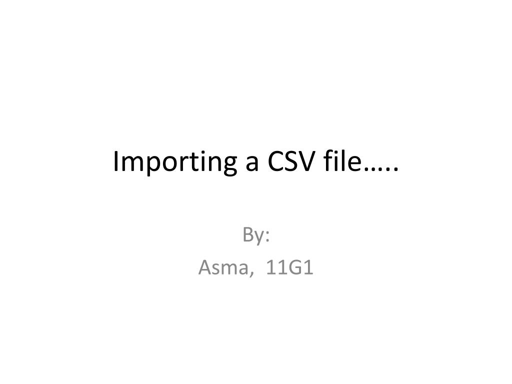 PPT - Importing a CSV file….. PowerPoint Presentation, free download ...