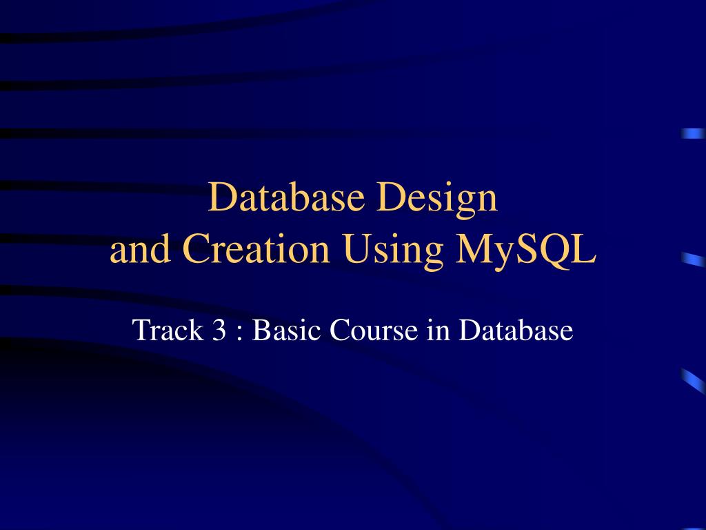 PPT - Database Design and Creation Using MySQL PowerPoint Presentation ...