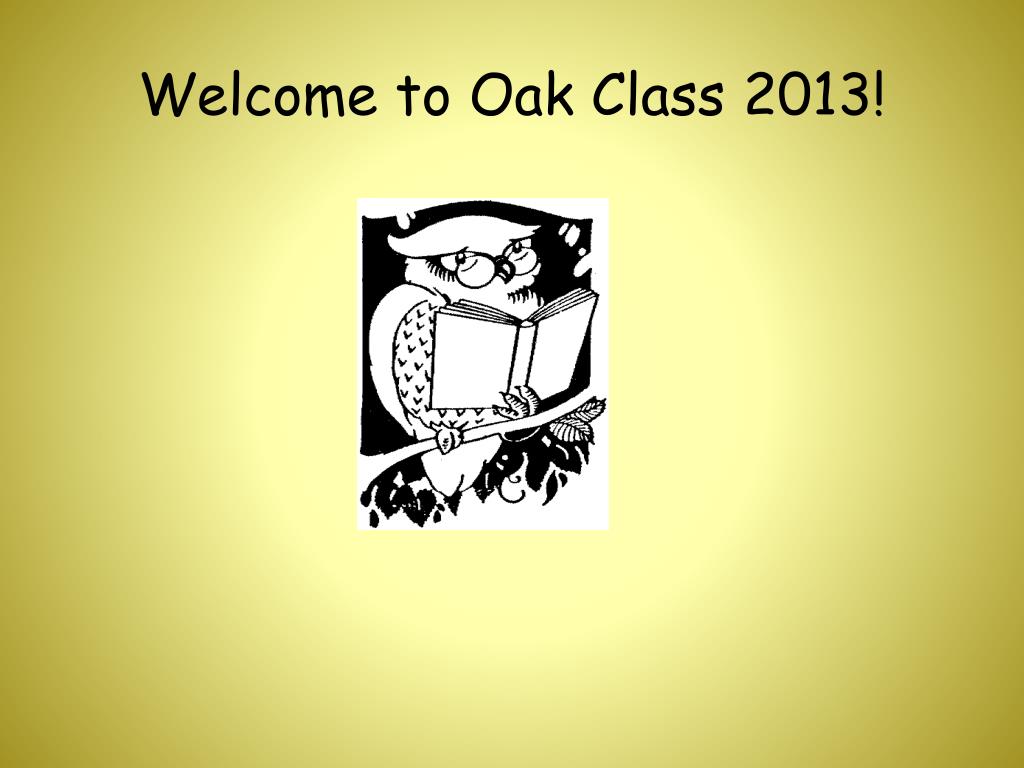 PPT - Welcome to Oak Class 2013: Understanding Your Child's Learning ...