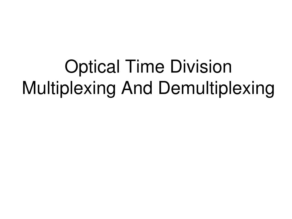 PPT - Optical Time Division Multiplexing And Demultiplexing PowerPoint ...