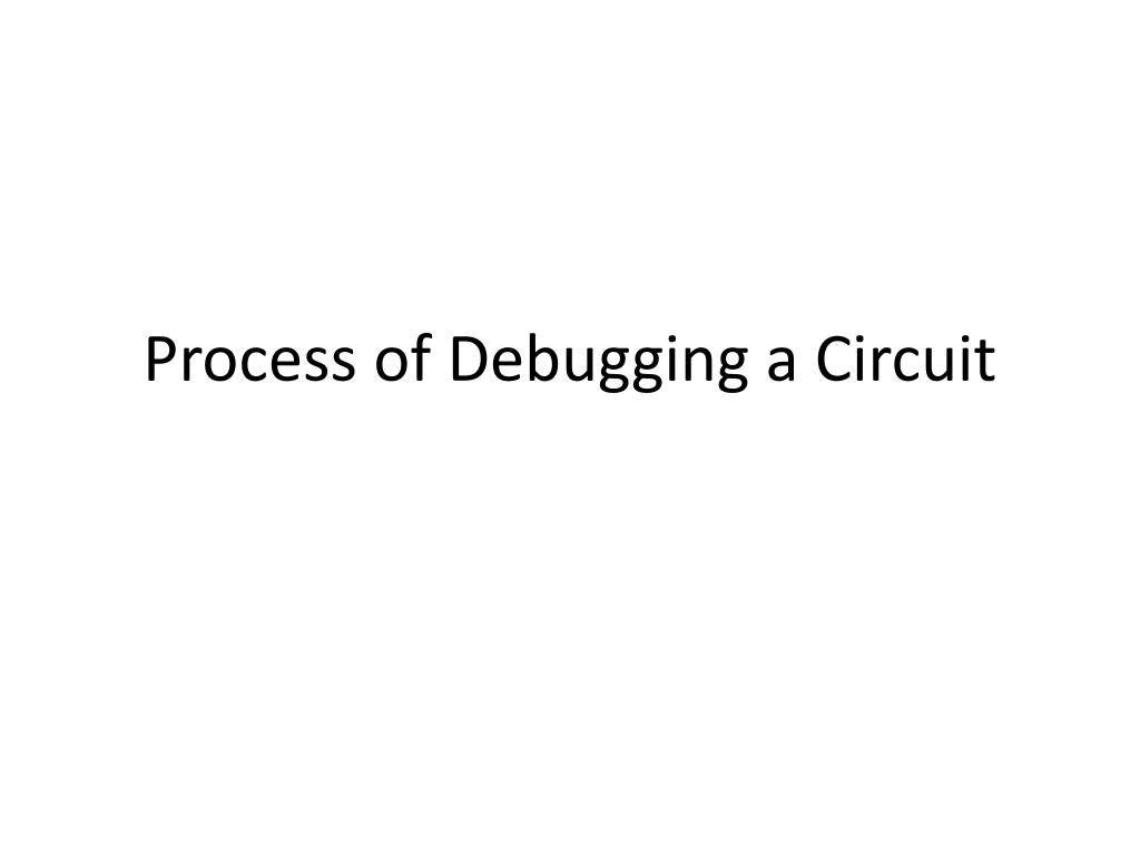 PPT - Process of Debugging a Circuit PowerPoint Presentation, free ...
