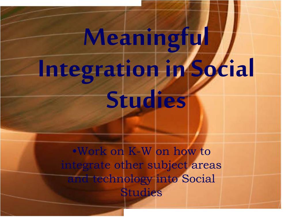 PPT - Meaningful Integration in Social Studies PowerPoint Presentation ...