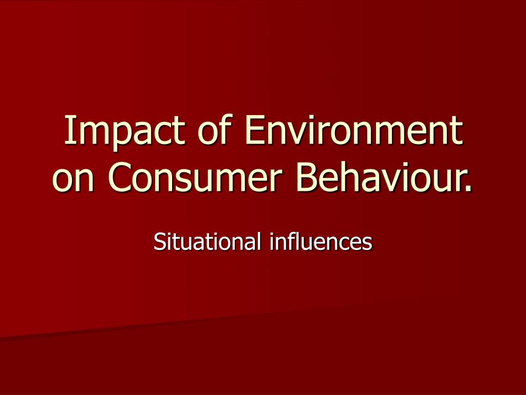 PPT - Impact of Environment on Consumer Behaviour. PowerPoint ...