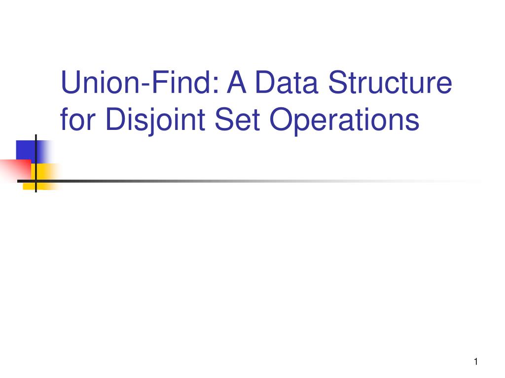 PPT - Union-Find: A Data Structure for Disjoint Set Operations ...