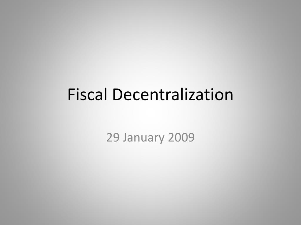 PPT - Fiscal Decentralization PowerPoint Presentation, free download ...