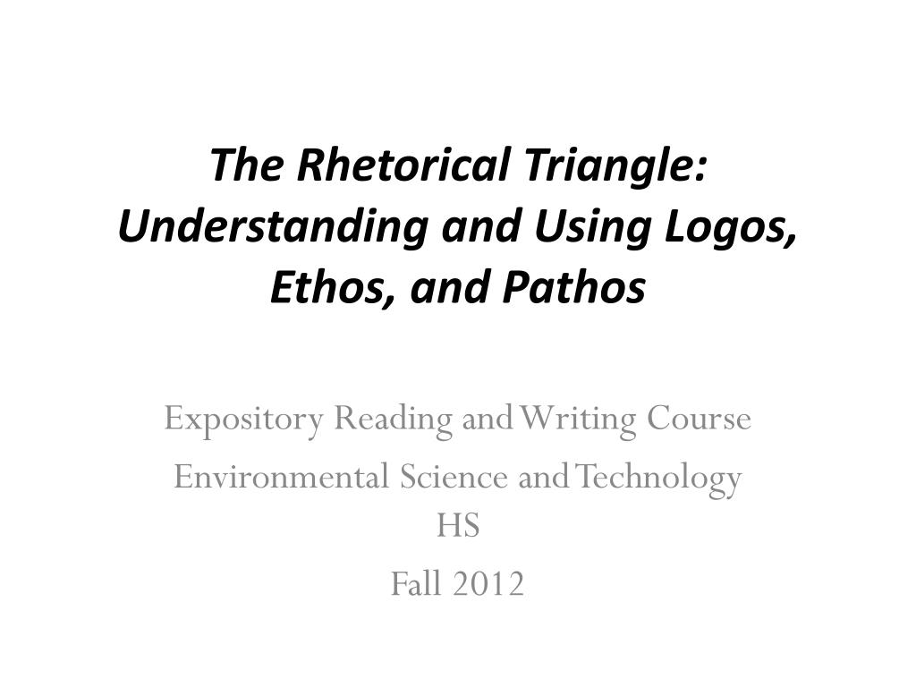 PPT - The Rhetorical Triangle: Understanding and Using Logos, Ethos ...