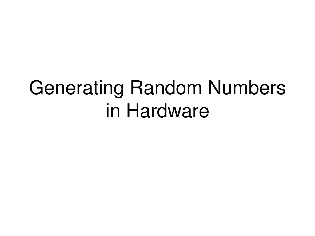 PPT - Generating Random Numbers in Hardware PowerPoint Presentation ...