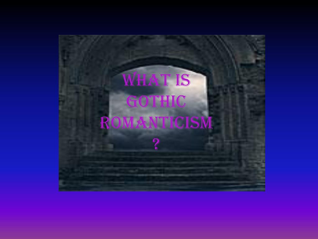 PPT - What is gothic romanticism? PowerPoint Presentation, free ...