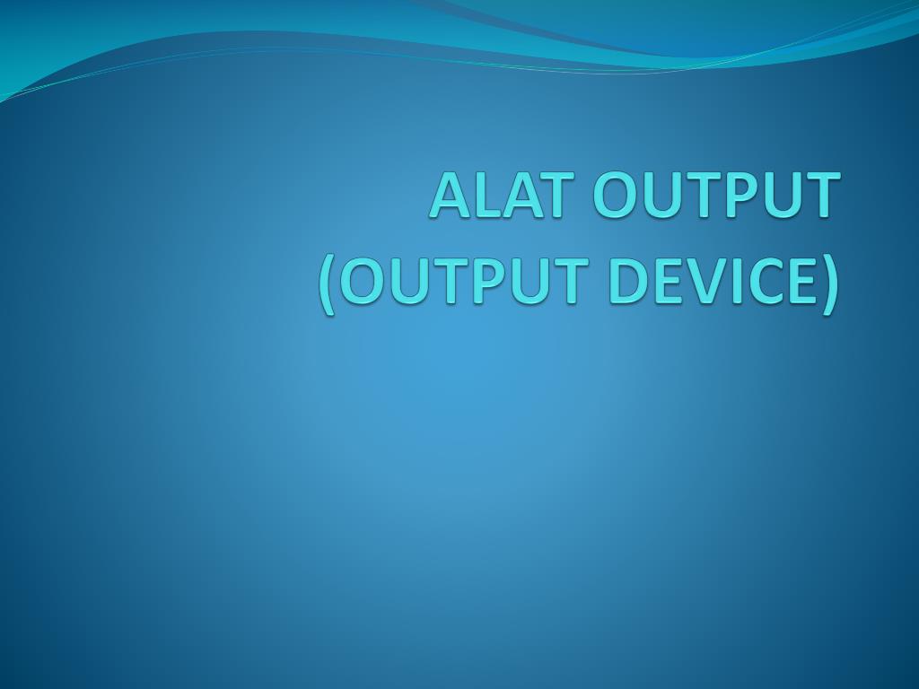 PPT - ALAT OUTPUT (OUTPUT DEVICE) PowerPoint Presentation, free ...