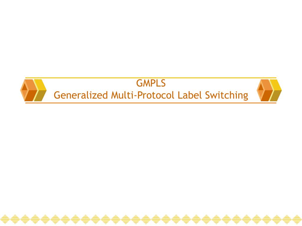 PPT - GMPLS Generalized Multi-Protocol Label Switching PowerPoint Presentation - ID:4714239