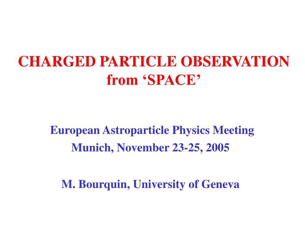 PPT - CHARGED PARTICLE OBSERVATION from ‘SPACE’ PowerPoint Presentation ...