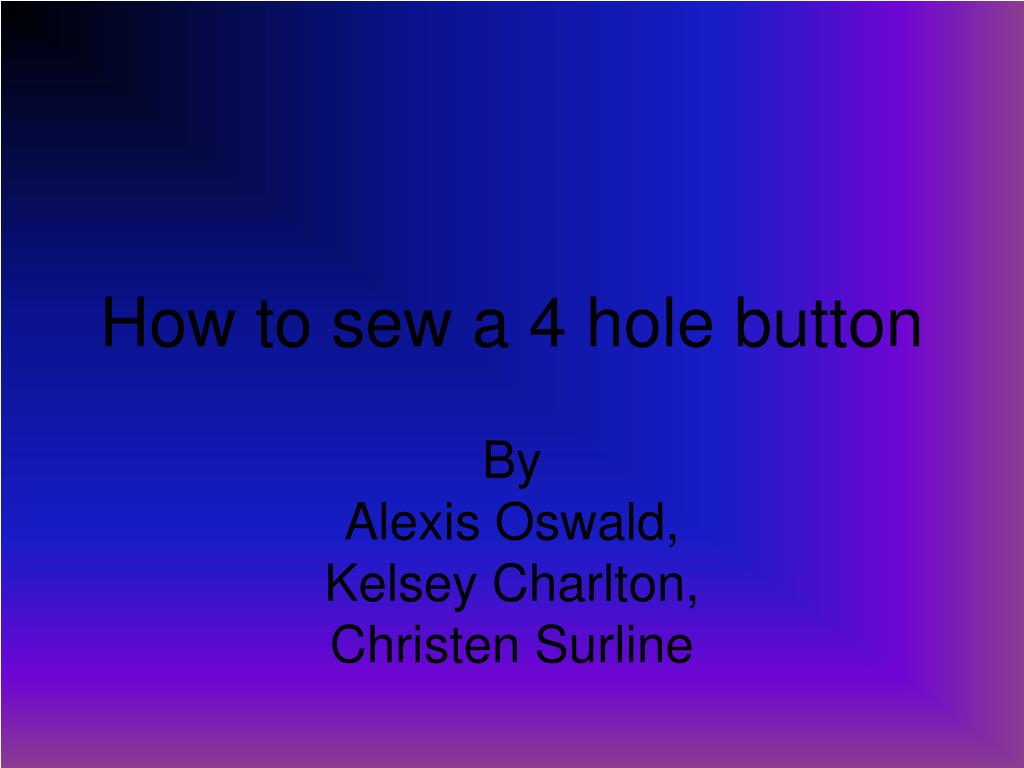 PPT - How to sew a 4 hole button PowerPoint Presentation, free download ...