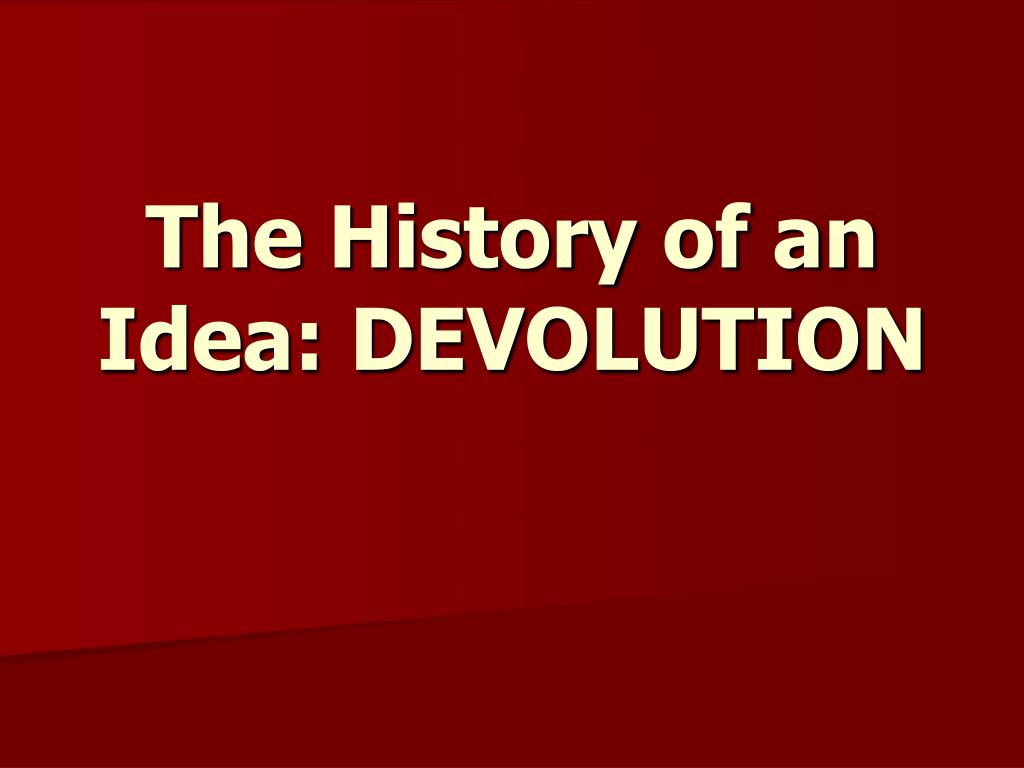 PPT - The History of an Idea: DEVOLUTION PowerPoint Presentation, free ...