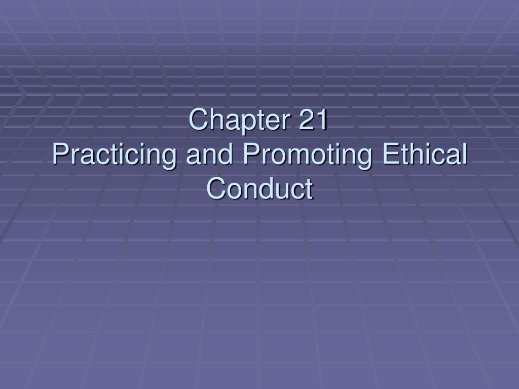 PPT - Chapter 21 Practicing and Promoting Ethical Conduct PowerPoint ...