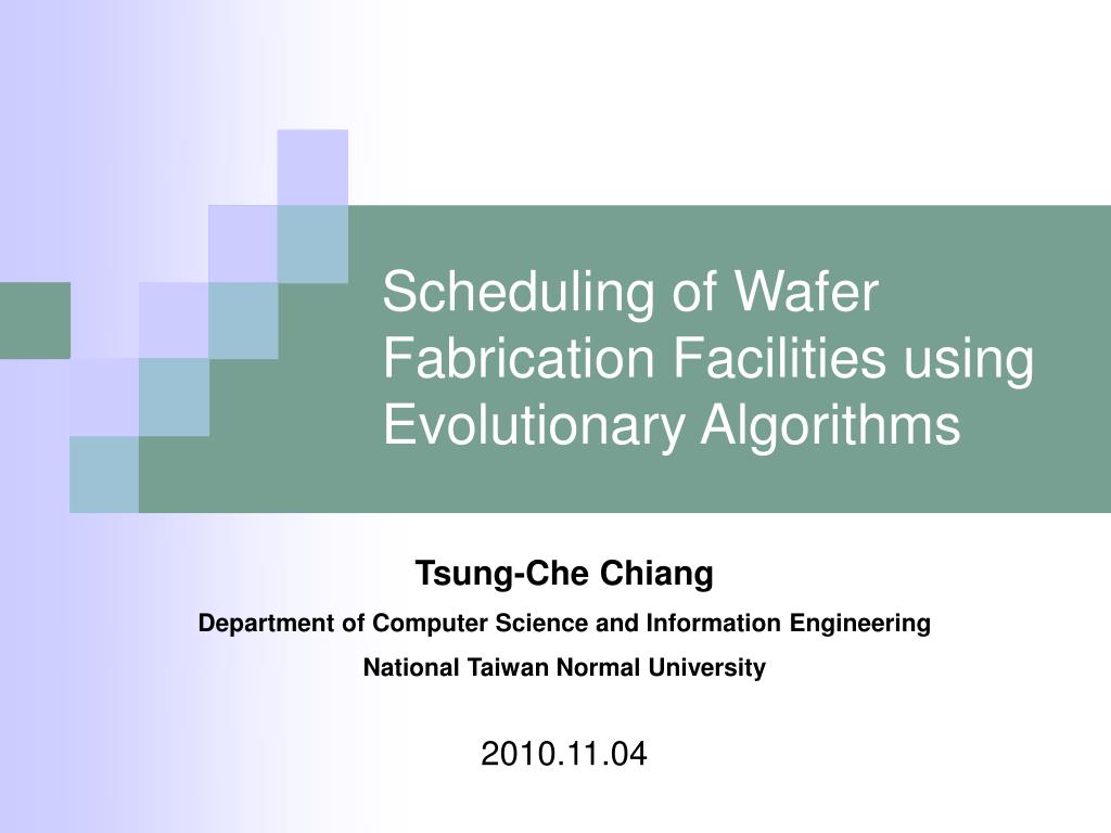 Ppt Scheduling Of Wafer Fabrication Facilities Using Evolutionary Algorithms Powerpoint