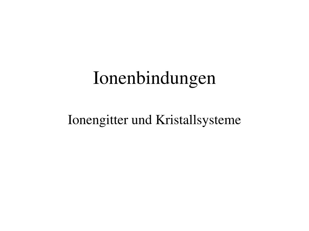 PPT - Ionenbindungen Ionengitter und Kristallsysteme PowerPoint ...