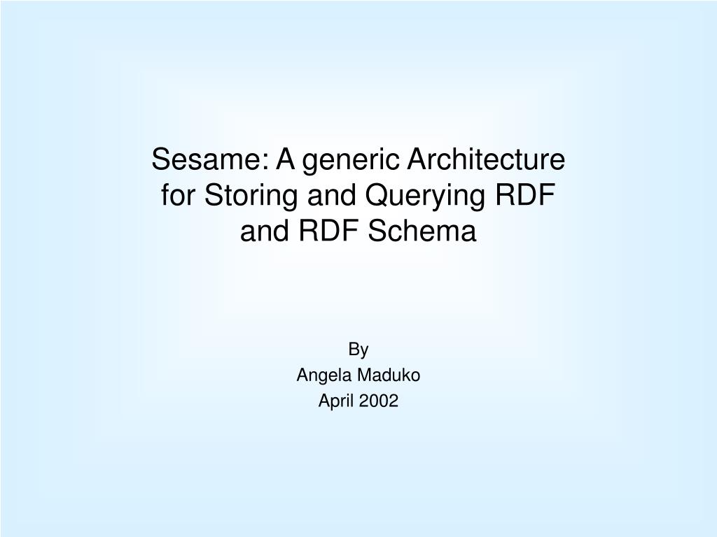 PPT - Sesame: A generic Architecture for Storing and Querying RDF and ...