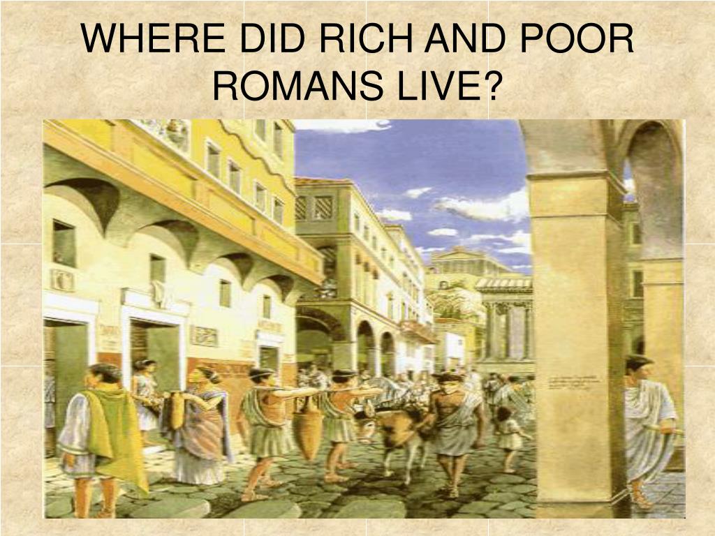 PPT - WHERE DID RICH AND POOR ROMANS LIVE? PowerPoint Presentation ...