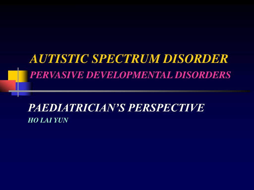 PPT - AUTISTIC SPECTRUM DISORDER PERVASIVE DEVELOPMENTAL DISORDERS ...