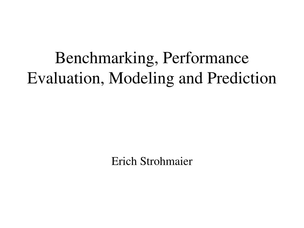 PPT - Benchmarking, Performance Evaluation, Modeling and Prediction ...