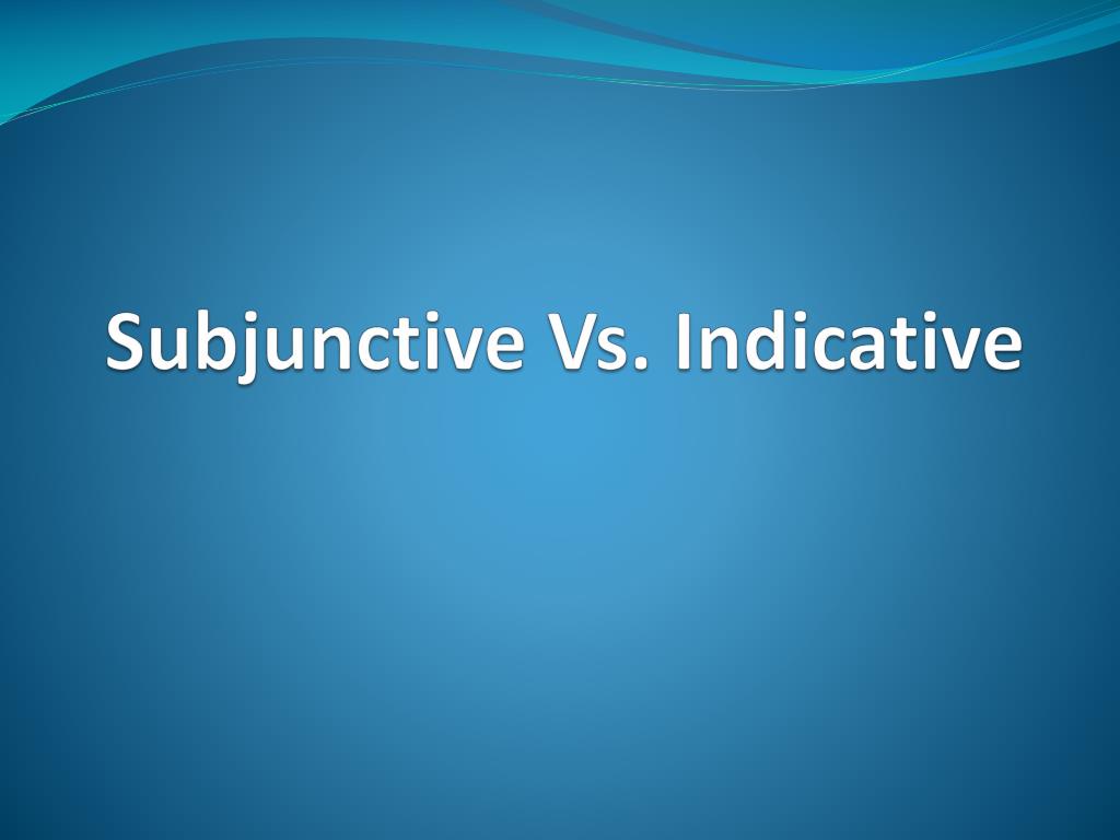 PPT - Subjunctive Vs. Indicative PowerPoint Presentation, free download ...