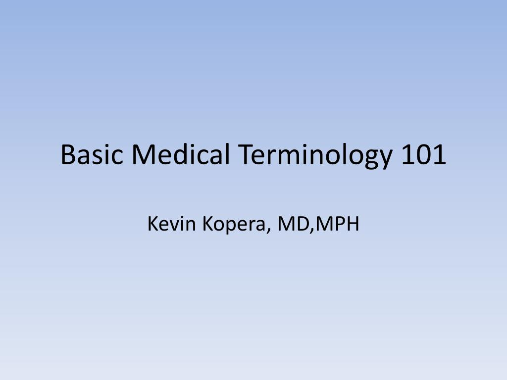 PPT - Basic Medical Terminology 101 Kevin Kopera, MD,MPH PowerPoint ...