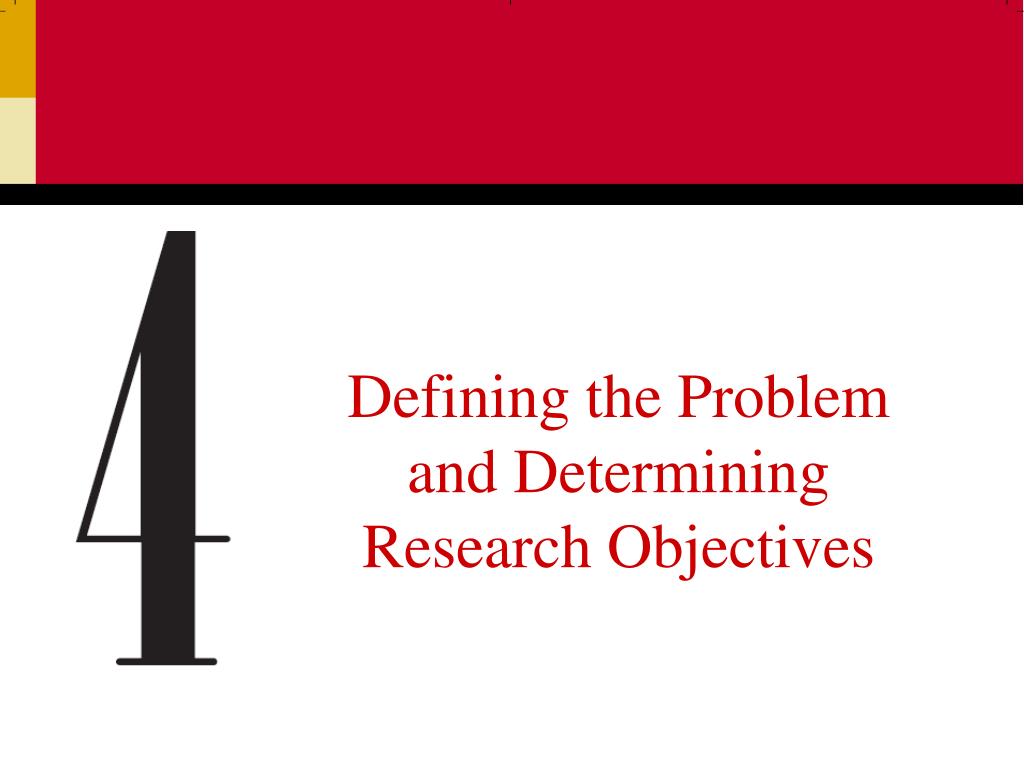 PPT - Defining the Problem and Determining Research Objectives ...