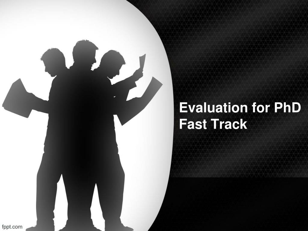 PPT - Evaluation for PhD Fast Track PowerPoint Presentation, free ...