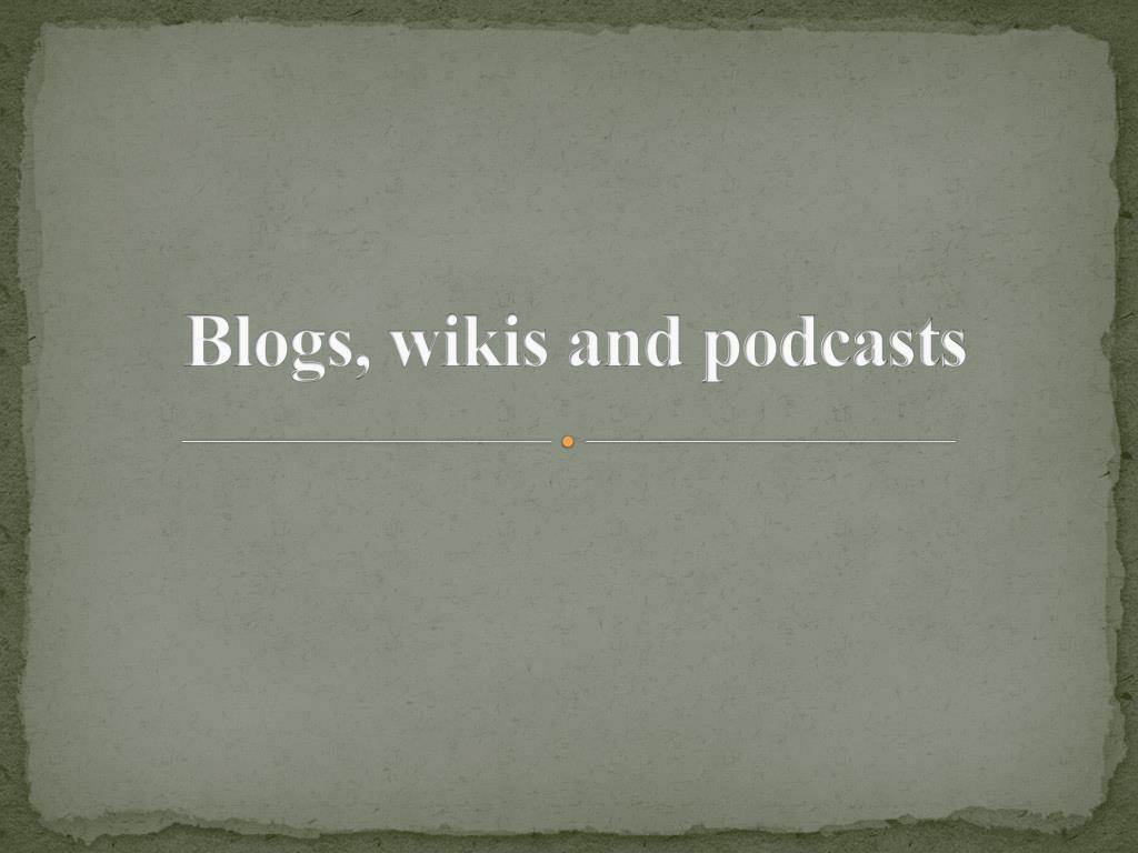 PPT - Blogs, wikis and podcasts PowerPoint Presentation, free download ...