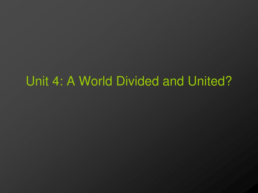 PPT - Unit 4: A World Divided and United? PowerPoint Presentation, free ...