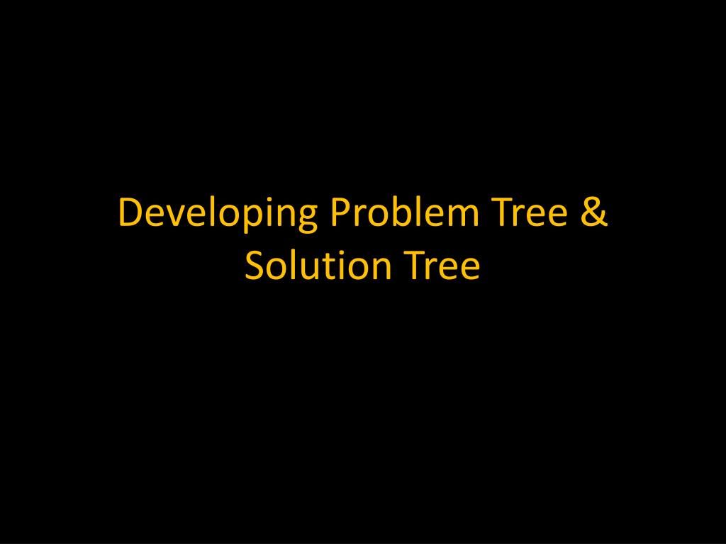 PPT - Developing Problem Tree & Solution Tree PowerPoint Presentation ...