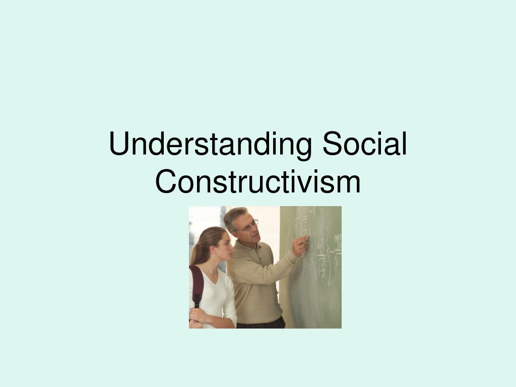 PPT - Understanding Social Constructivism PowerPoint Presentation, free ...