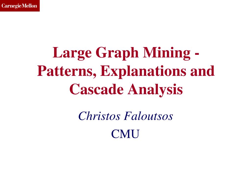 PPT - Large Graph Mining - Patterns, Explanations and Cascade Analysis ...