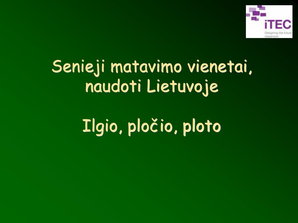 PPT - Senieji matavimo vienetai, naudoti Lietuvoje Ilgio, pločio, ploto ...