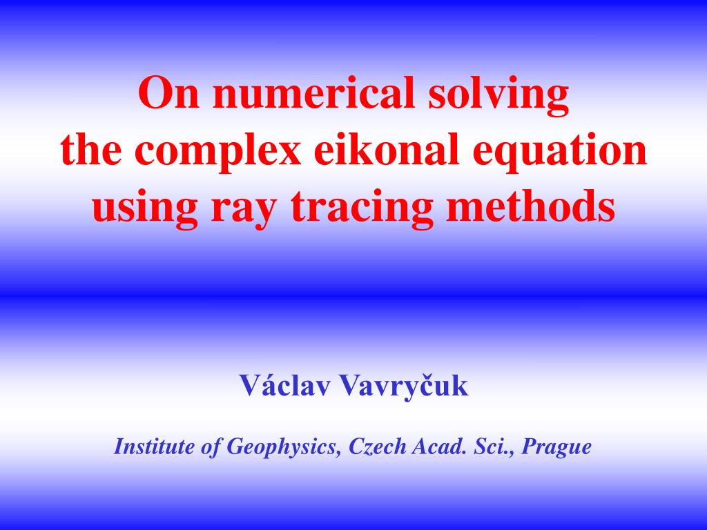 PPT - On numerical solving the complex eikonal equation using ray tracing methods PowerPoint ...