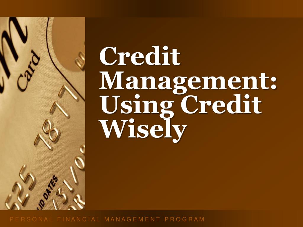 PPT - Credit Management: Using Credit Wisely PowerPoint Presentation ...