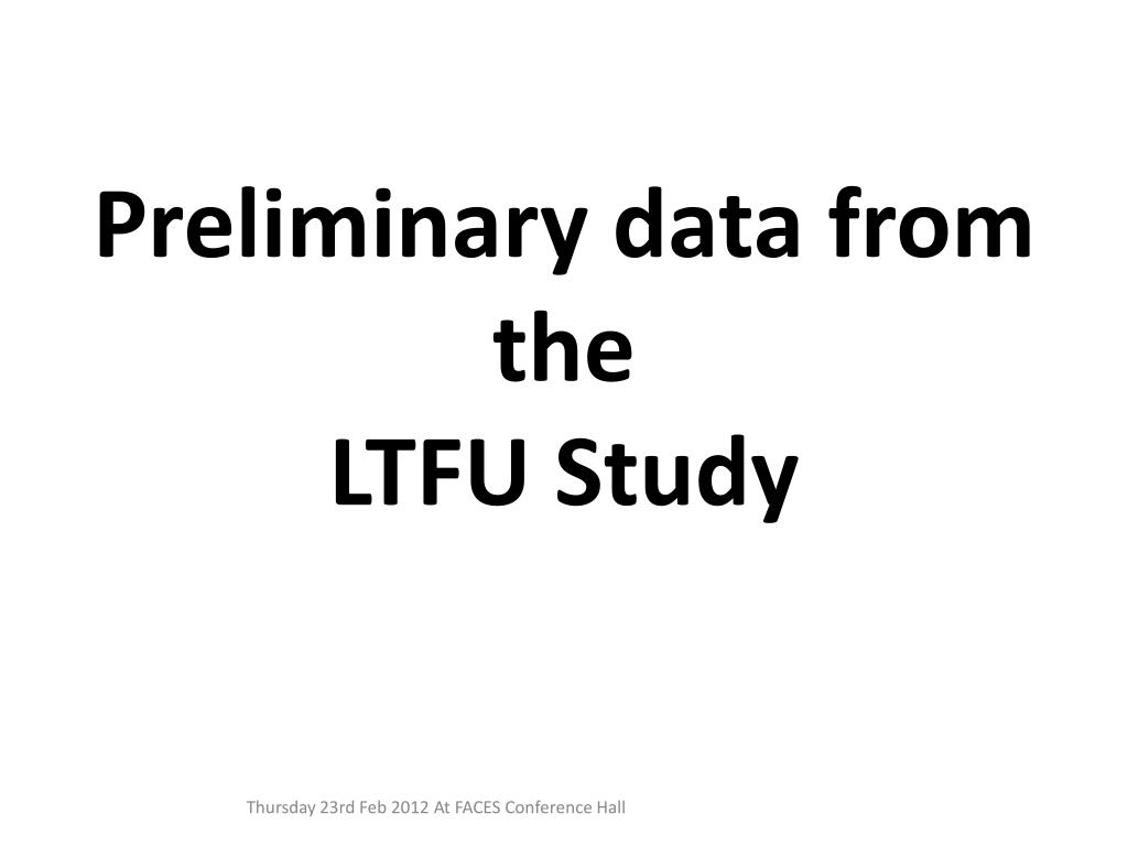 PPT - Preliminary data from the LTFU Study PowerPoint Presentation ...