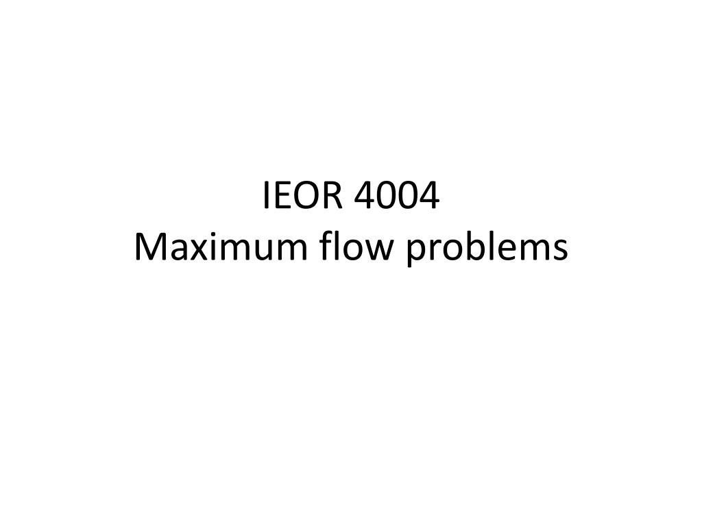 PPT - IEOR 4004 Maximum flow problems PowerPoint Presentation, free ...