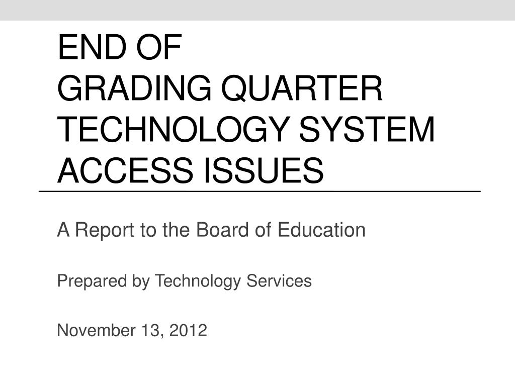 PPT - End of Grading Quarter Technology System Access Issues PowerPoint ...