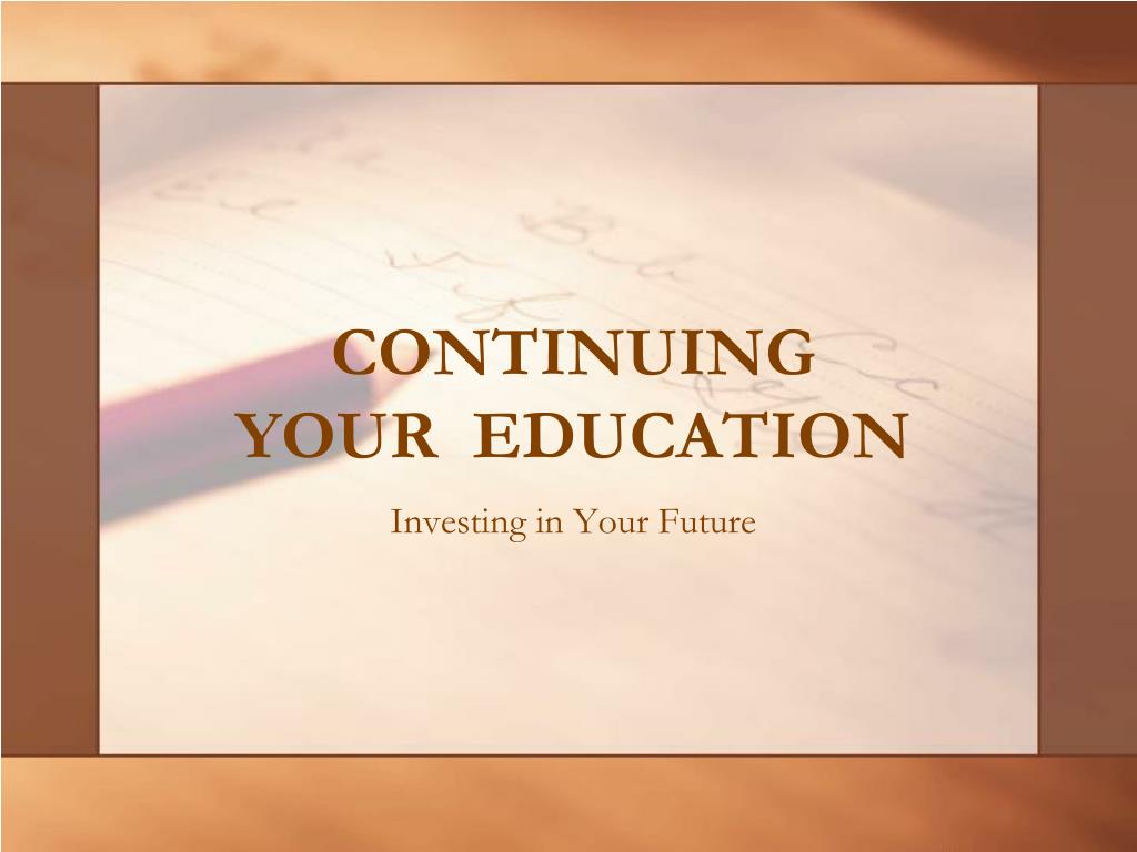 PPT - CONTINUING YOUR EDUCATION PowerPoint Presentation, free download ...