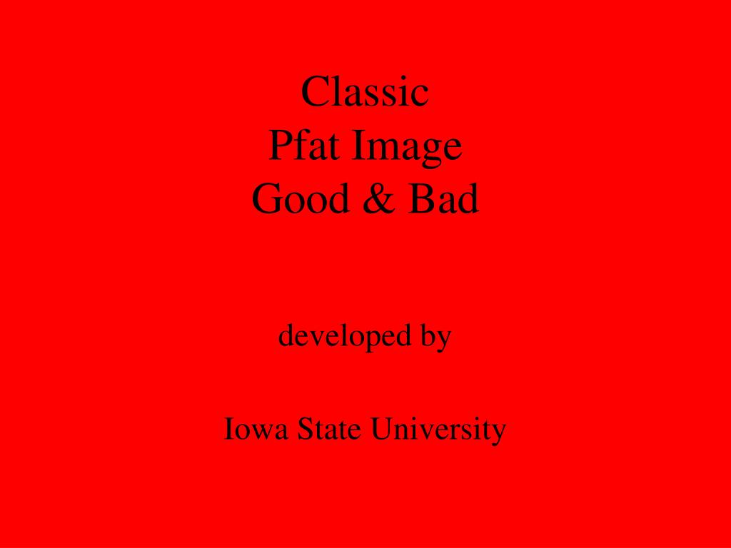 PPT - Classic Pfat Image Good & Bad PowerPoint Presentation, free ...