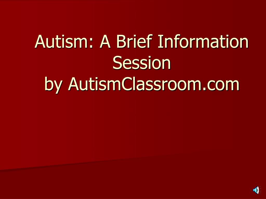 PPT - Autism: A Brief Information Session by AutismClassroom PowerPoint ...