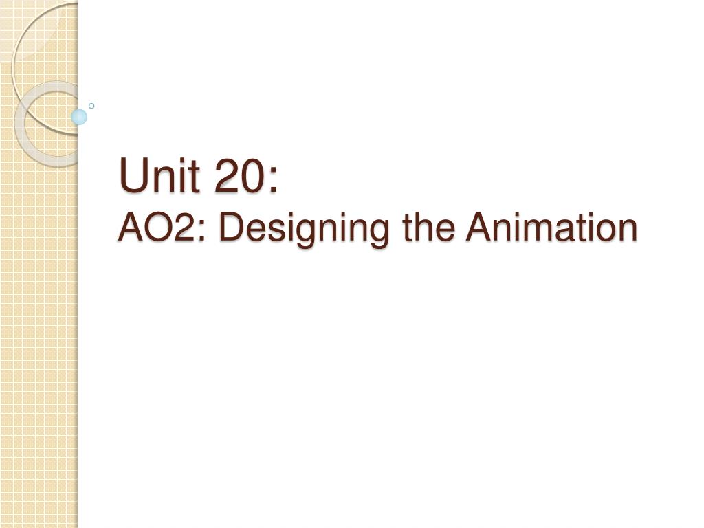 PPT - Unit 20: AO2: Designing the Animation PowerPoint Presentation ...