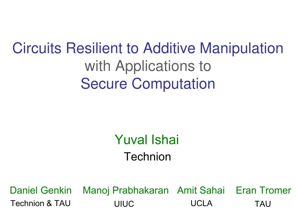 PPT - Circuits Resilient to Additive Manipulation with Applications to Secure Computation ...