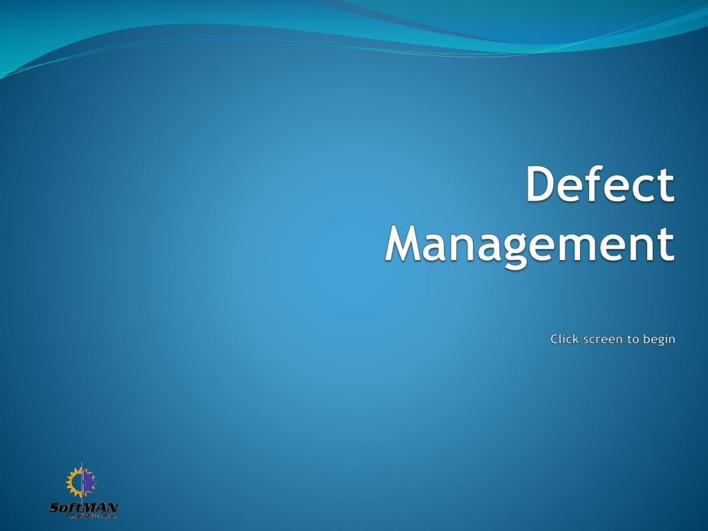 PPT - Defect Management Click screen to begin PowerPoint Presentation ...