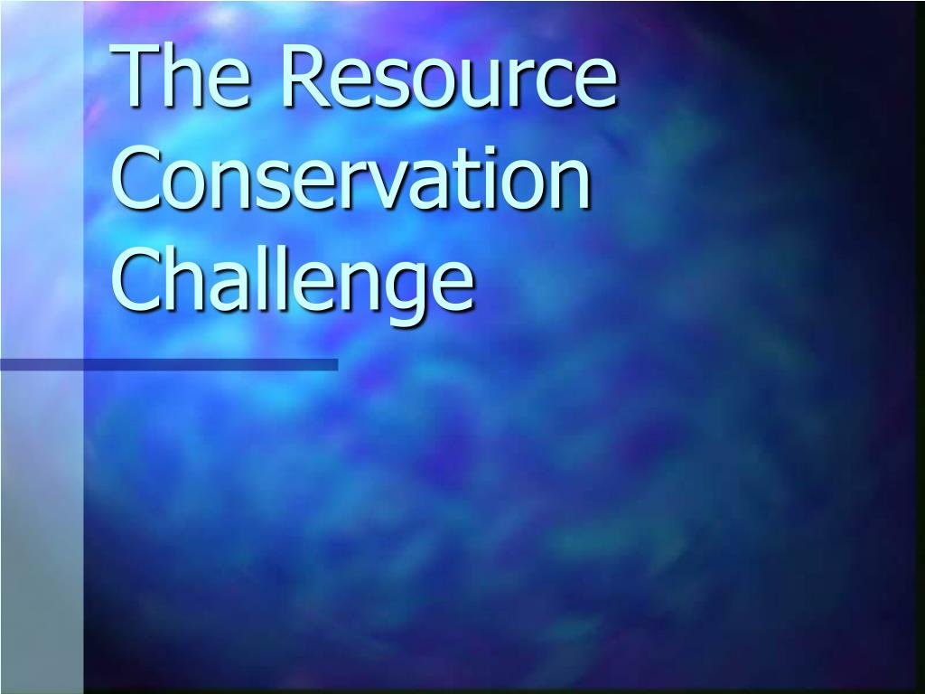PPT - The Resource Conservation Challenge PowerPoint Presentation, free ...