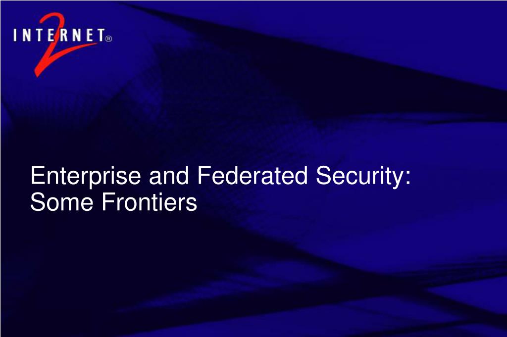 PPT - Enterprise and Federated Security: Some Frontiers PowerPoint ...
