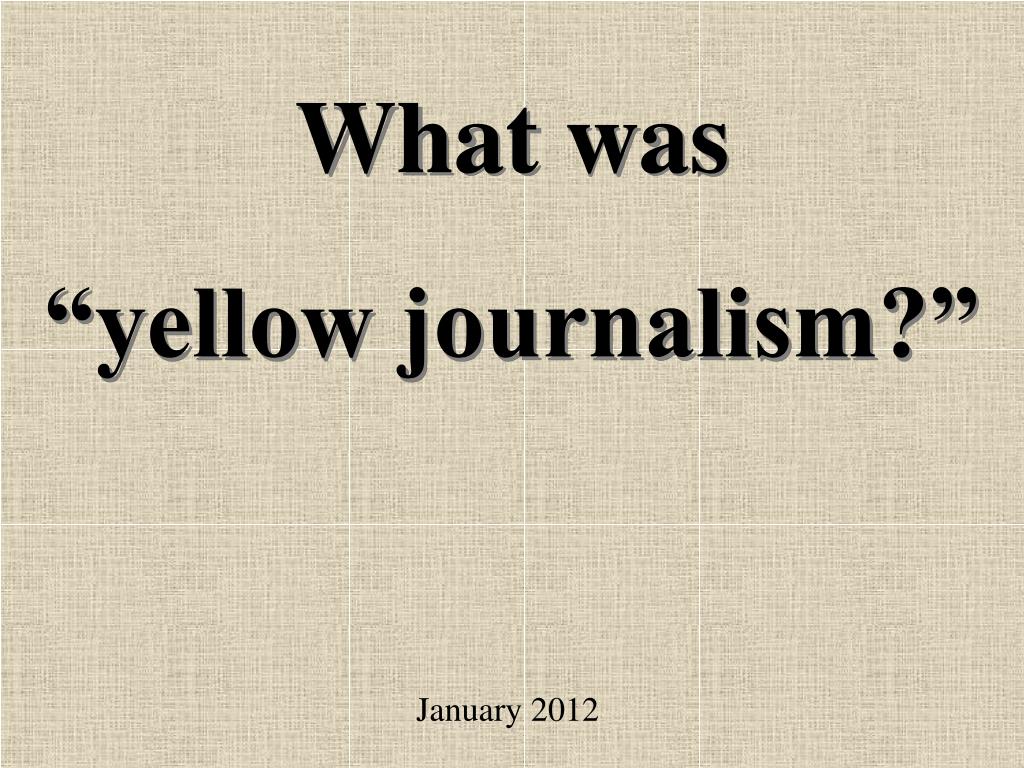 PPT - What was “yellow journalism?” PowerPoint Presentation, free ...