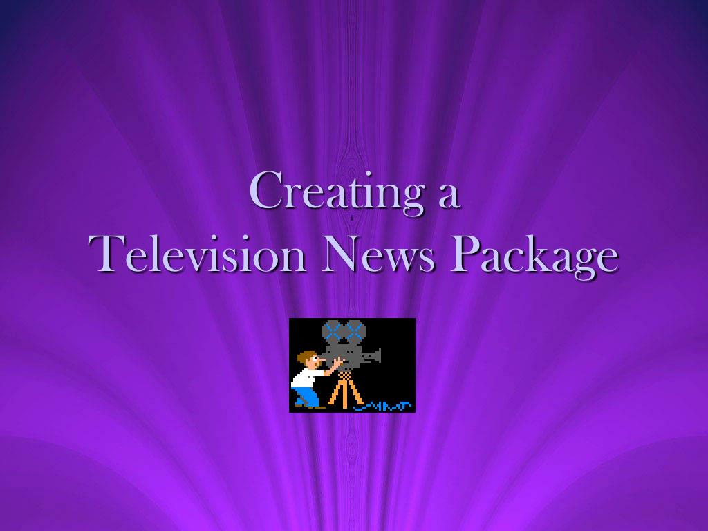 PPT - Creating a Television News Package PowerPoint Presentation, free ...