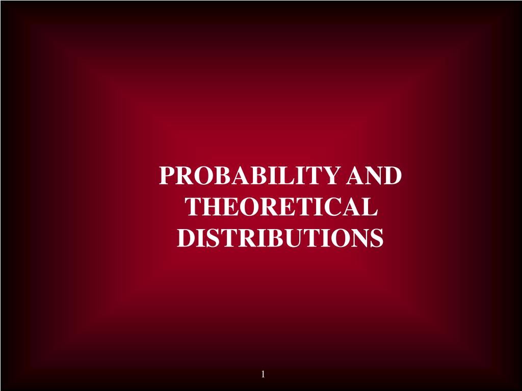PPT - PROBABILITY AND THEORETICAL DISTRIBUTIONS PowerPoint Presentation ...